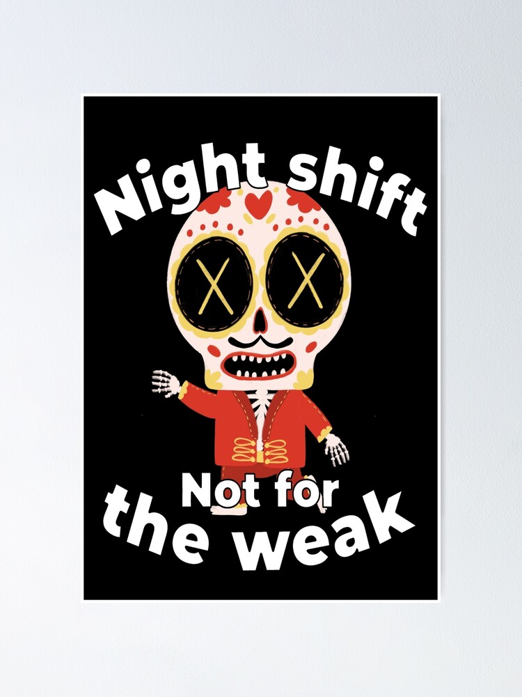 "Night Shift, Not For The Weak - Skeleton " Poster for Sale by Slav-Art ...