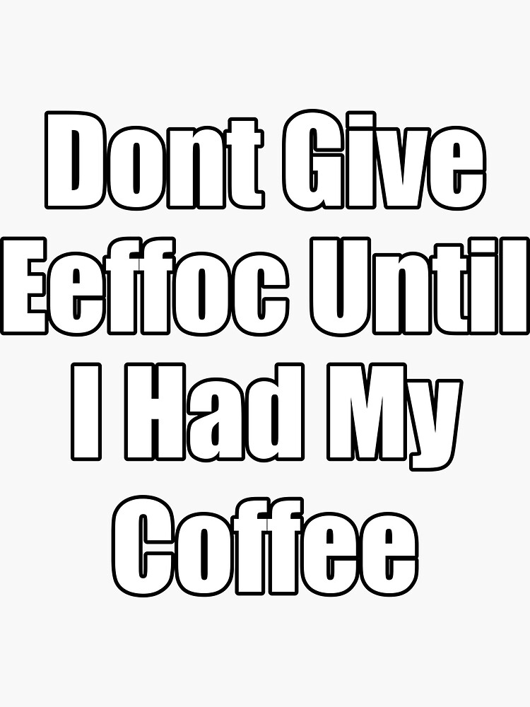 "Dont Give Eeffoc Until I Had My Coffee Stupid But Hilarious Pointess ...