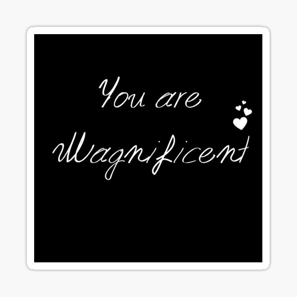 "You are magnificent" Sticker by Justiny97 | Redbubble
