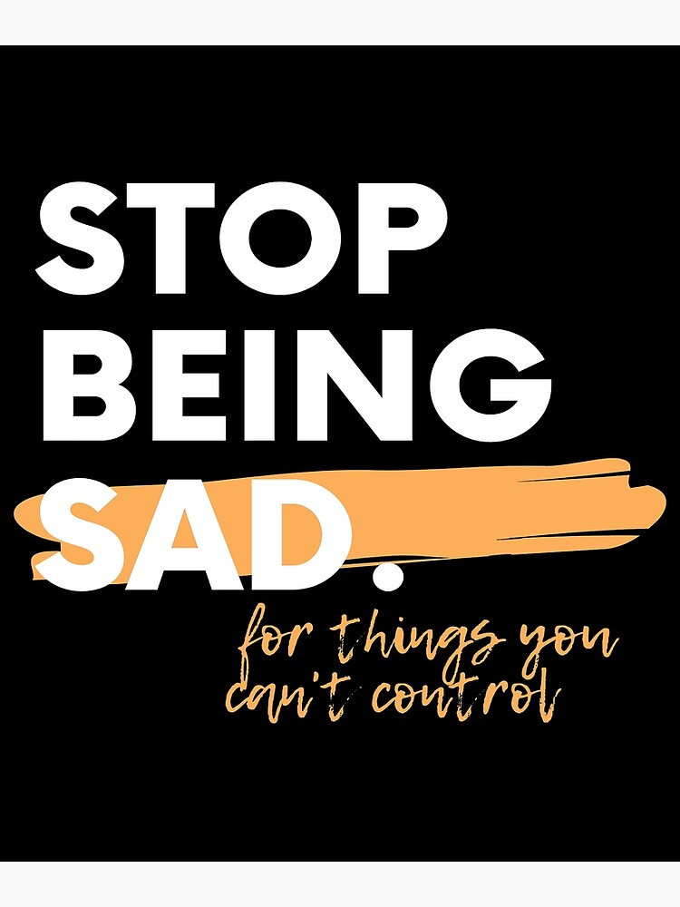 STOP BEING SAD for things you can't control Premium Matte Vertical ...
