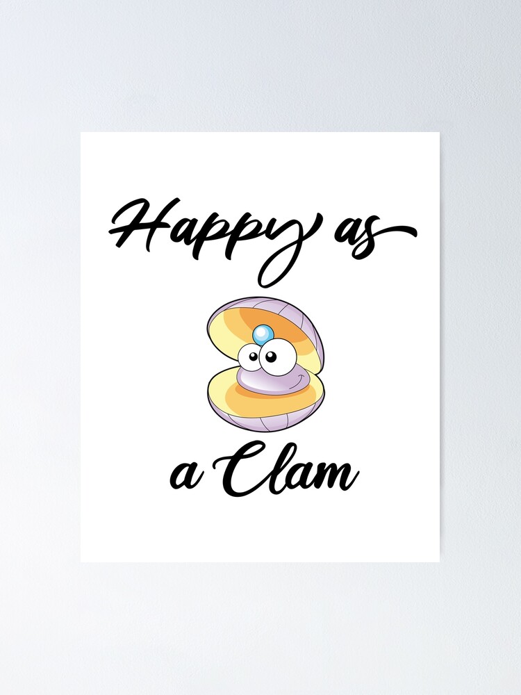 " Happy as a Clam, feeling delighted, funny gifts for friend " Poster ...