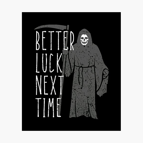 Better Luck Next Time Photographic Prints | Redbubble