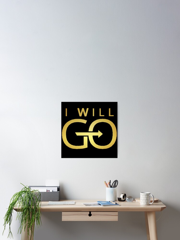 "I Will Go" Poster for Sale by JohnSit | Redbubble