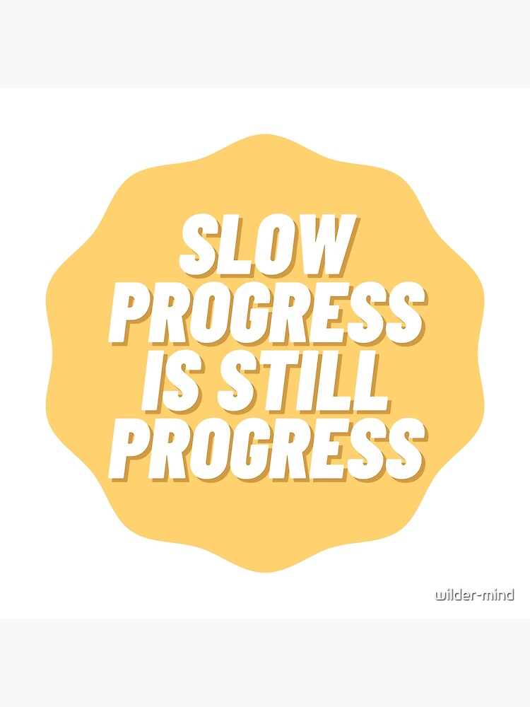 "Slow progress is still progress" Poster for Sale by wilder-mind ...