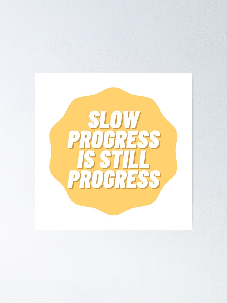 "Slow progress is still progress" Poster for Sale by wilder-mind ...