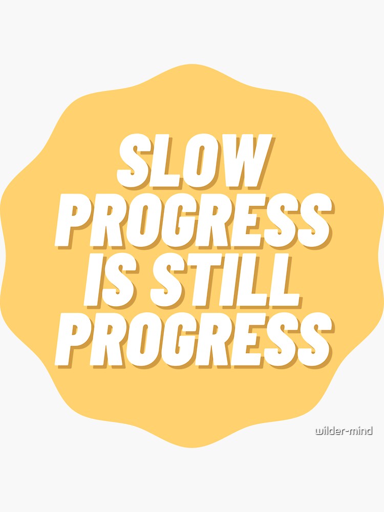 "Slow progress is still progress" Sticker for Sale by wilder-mind ...
