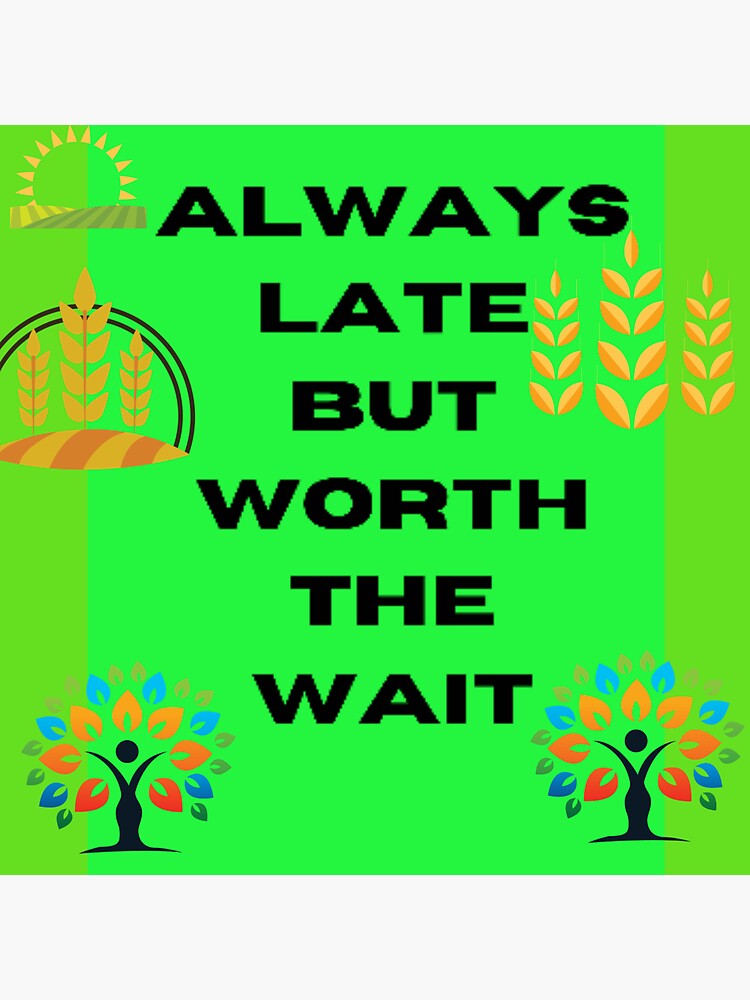 "always late but worth the wait Slogan" Sticker for Sale by ...