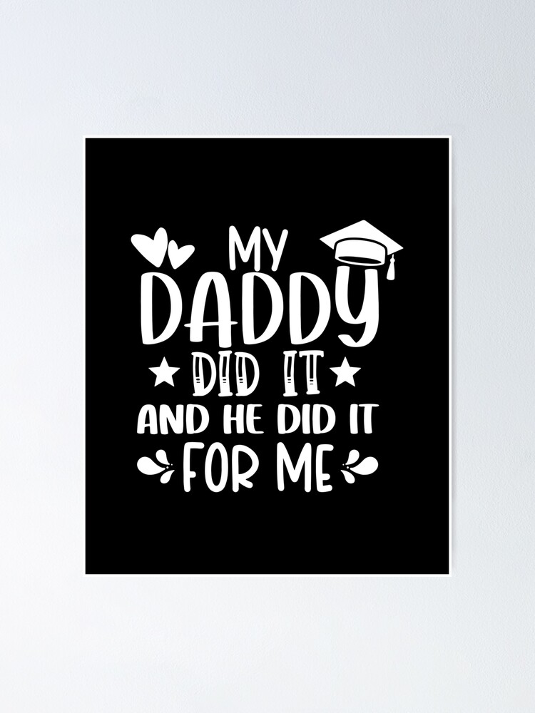 "My Daddy Did It And He Did It For Me - Dad Graduate" Poster by ohmier ...