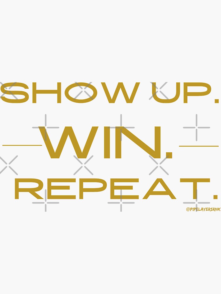 "Show up. Win. Repeat. (Gold Print)" Sticker for Sale by PipeLayers ...