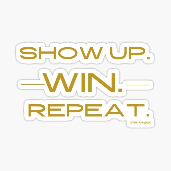 "Show up. Win. Repeat. (Gold Print)" Sticker for Sale by PipeLayers ...