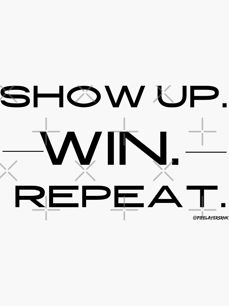 "Show up. Win. Repeat. (Black Print)" Sticker for Sale by PipeLayers ...