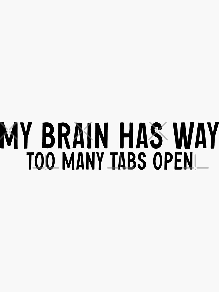 "My Brain Has Way Too Many Tabs Open" Sticker for Sale by Guzmyno ...