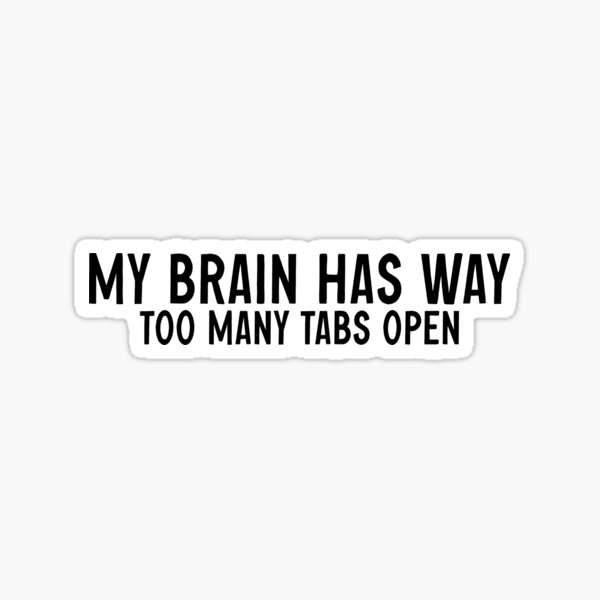 "My Brain Has Way Too Many Tabs Open" Sticker for Sale by Guzmyno ...