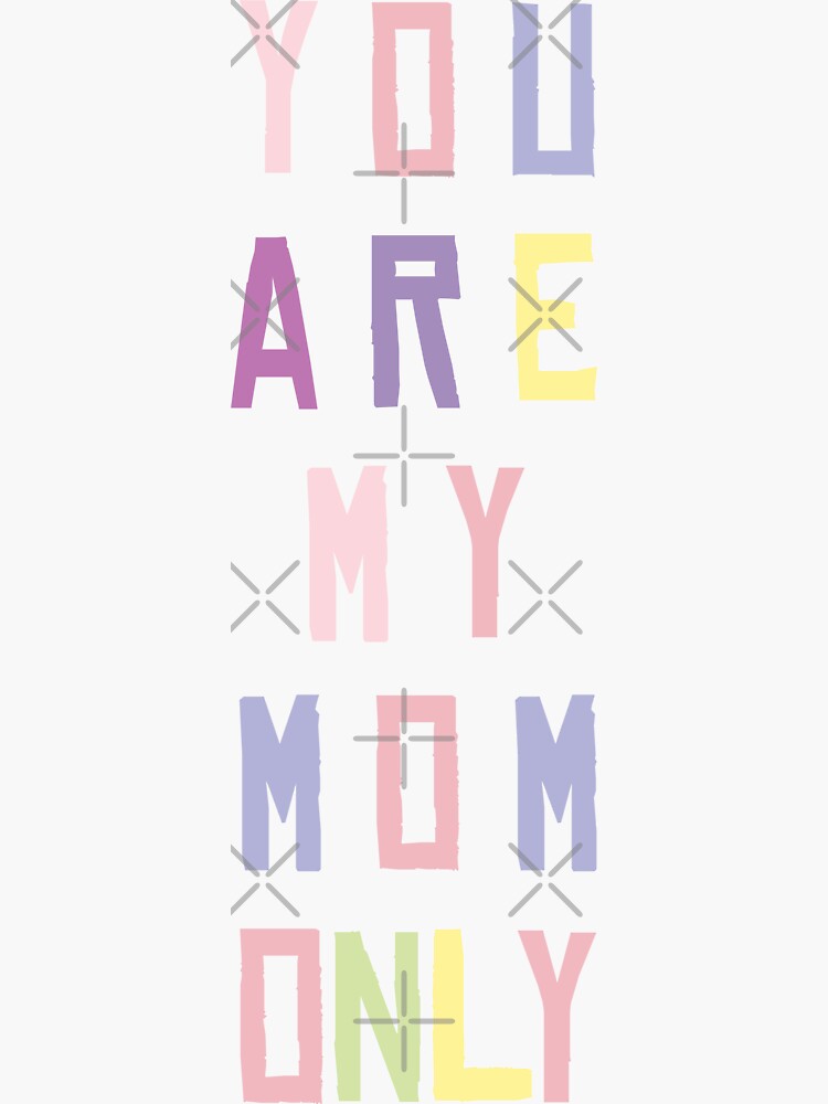 "You Are My Mom Only" Sticker by reydotcom | Redbubble
