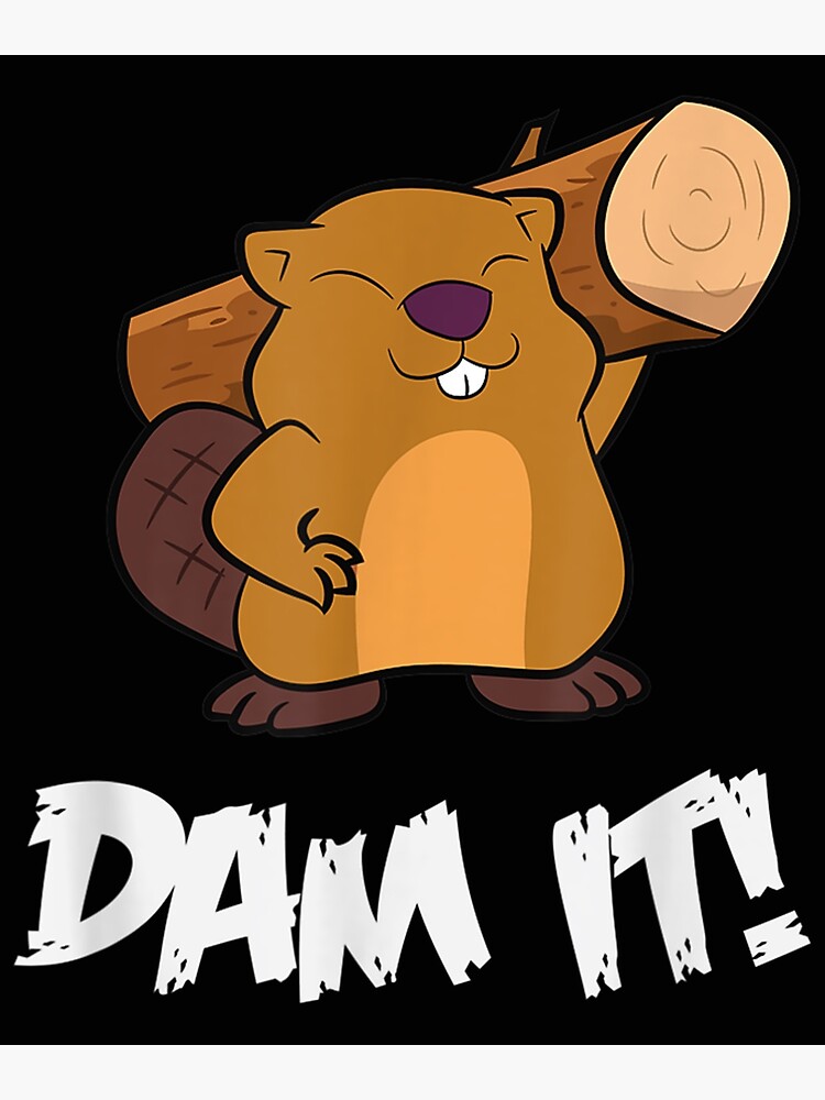 "Funny Beaver Dam It Rodent Beaver Dam" Poster for Sale by FrendaEvelyn ...