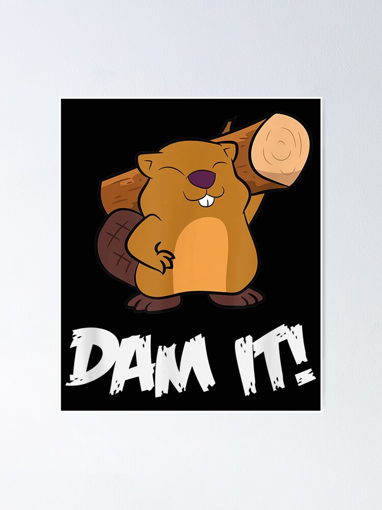 "Funny Beaver Dam It Rodent Beaver Dam" Poster for Sale by FrendaEvelyn ...