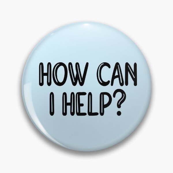 "How can I help?" Pin for Sale by PaulaPatata | Redbubble