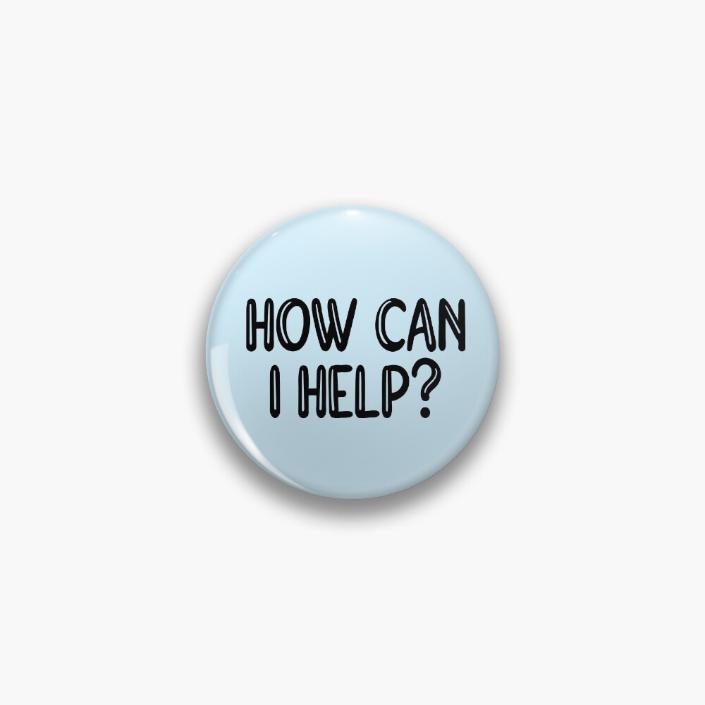 "How can I help?" Pin for Sale by PaulaPatata | Redbubble
