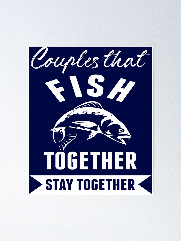 "Couples that fish together, stay together" Poster by Kiwidom | Redbubble