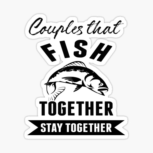 "Couples that fish together, stay together" Sticker by Kiwidom | Redbubble