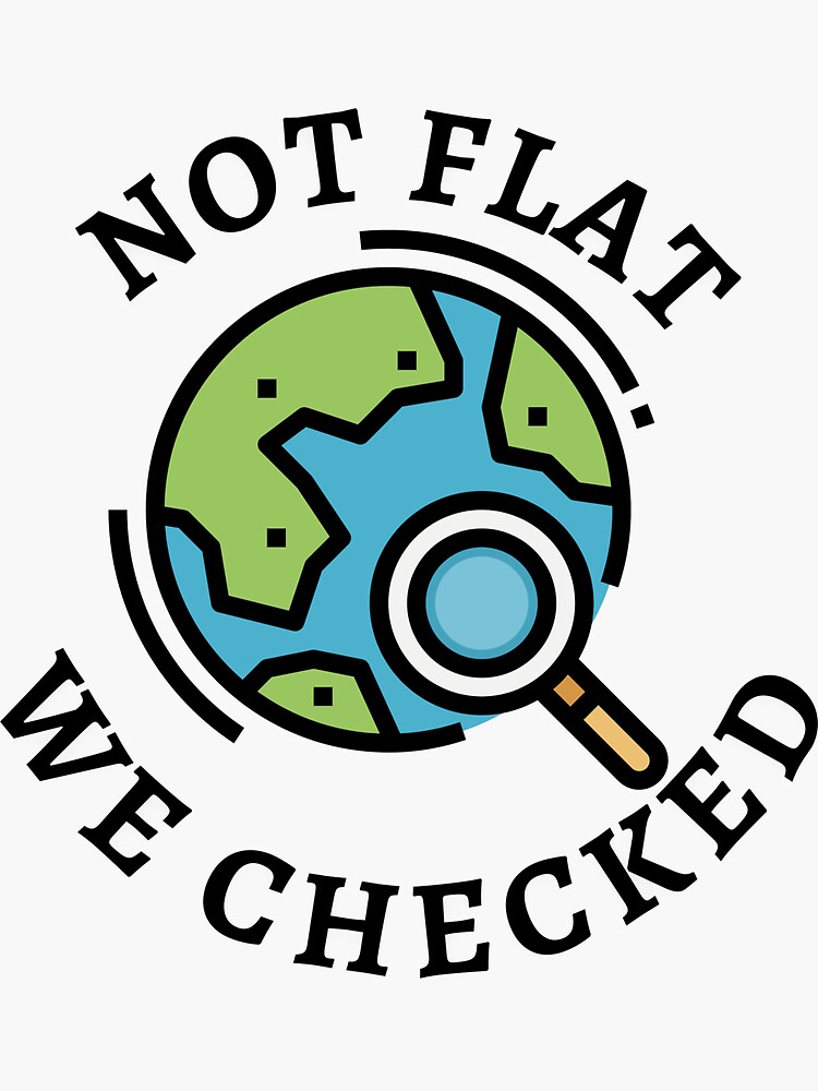 "Not Flat we checked" Sticker for Sale by CRAZY-T | Redbubble