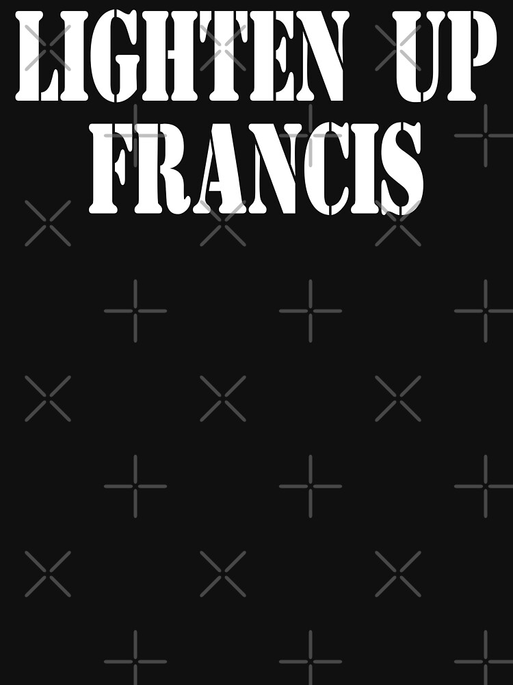 "Lighten Up Francis" T-shirt for Sale by everything-shop | Redbubble ...