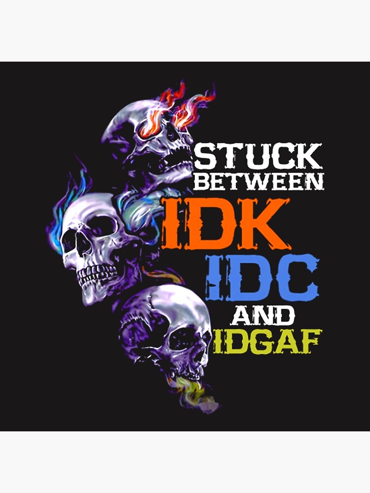 "Skulls Stuck Between Idk Idc And Idgaf" Poster for Sale by ...