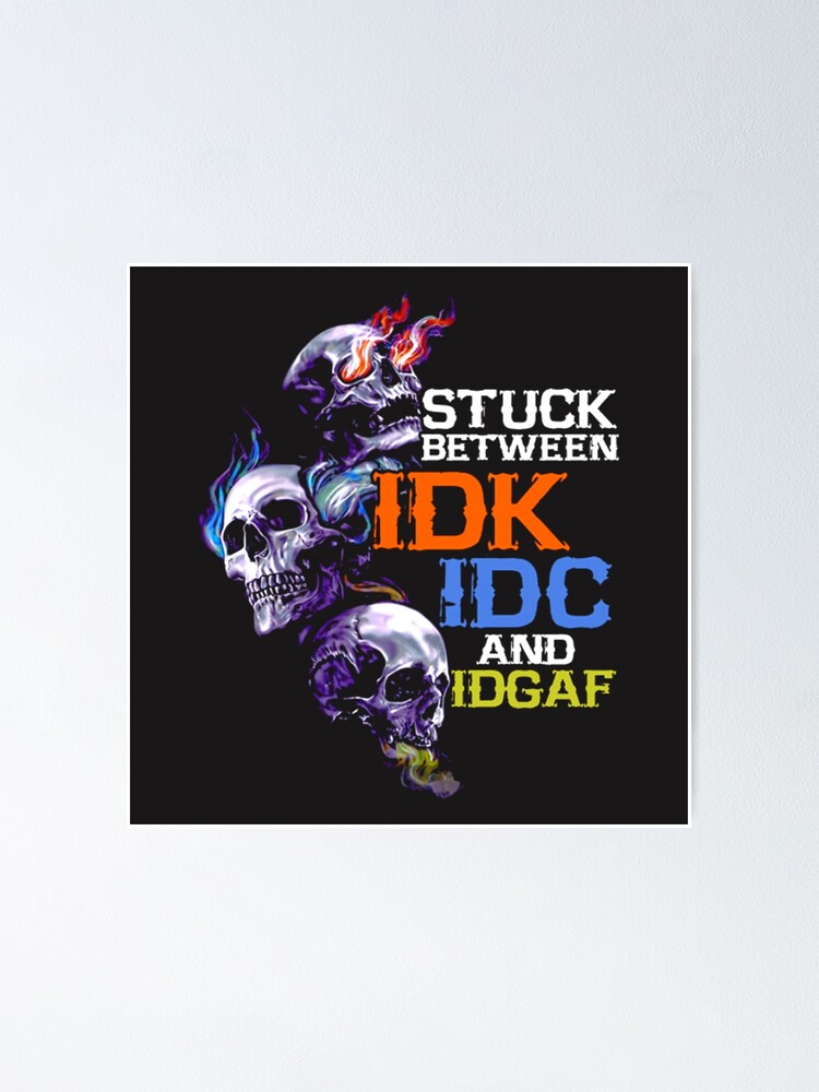 "Skulls Stuck Between Idk Idc And Idgaf" Poster for Sale by ...