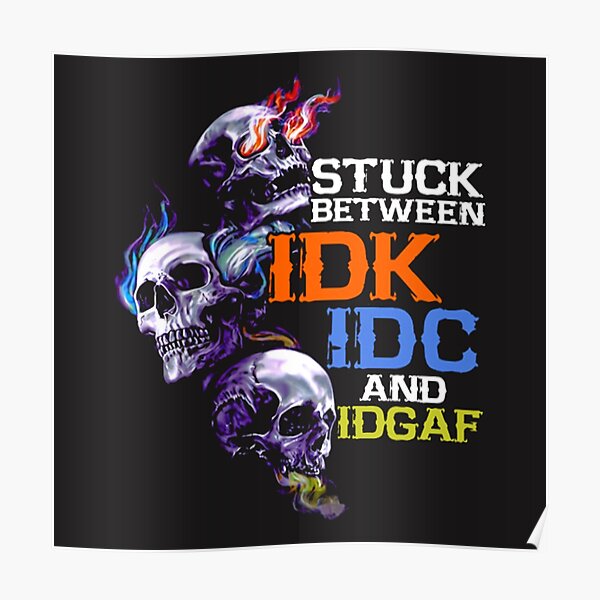 "Skulls Stuck Between Idk Idc And Idgaf" Poster for Sale by ...