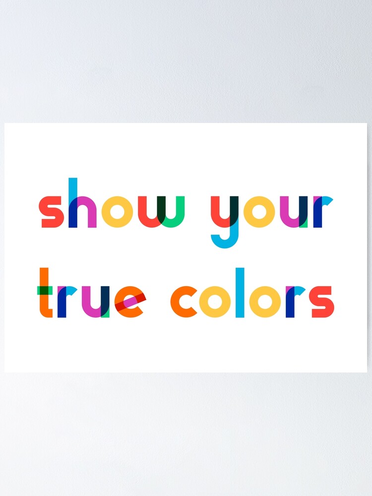 "show your true colors" Poster by quadruplet | Redbubble