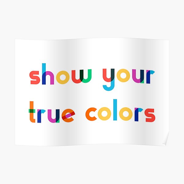 "show your true colors" Poster by quadruplet | Redbubble