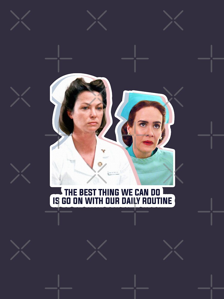 "Miss Ratched / The best thing we can do is go on with our daily ...
