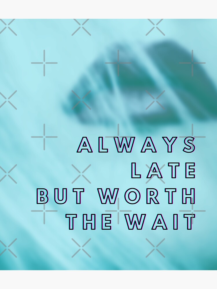 "Always Late But Worth The Wait" Sticker for Sale by StereoTales ...