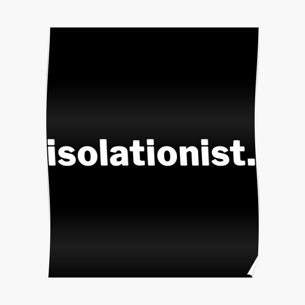 "isolationist" Poster by 23mangoes | Redbubble