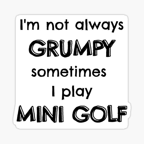 "I'm not always grumpy sometimes I play mini golf" Sticker by ...