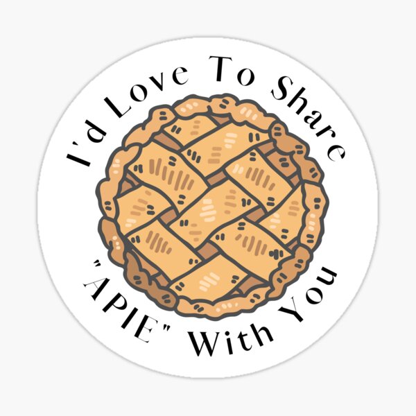 "I'd Love To Share "APIE" With You" Sticker for Sale by ConfessionsOfRT ...