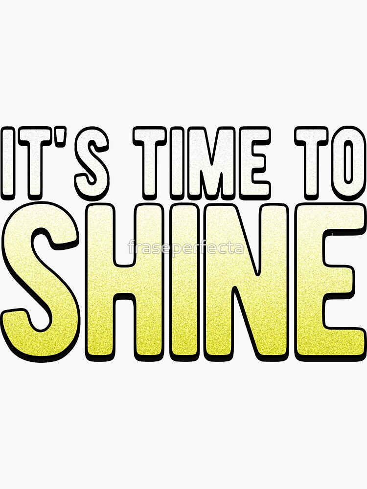 "It's Time to Shine" Sticker for Sale by fraseperfecta | Redbubble