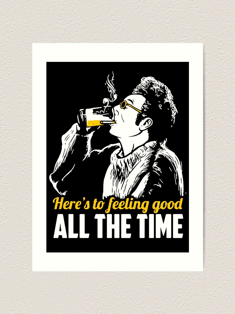 "Cosmo Kramer Here’s To Feeling Good All The Time" Art Print by ...