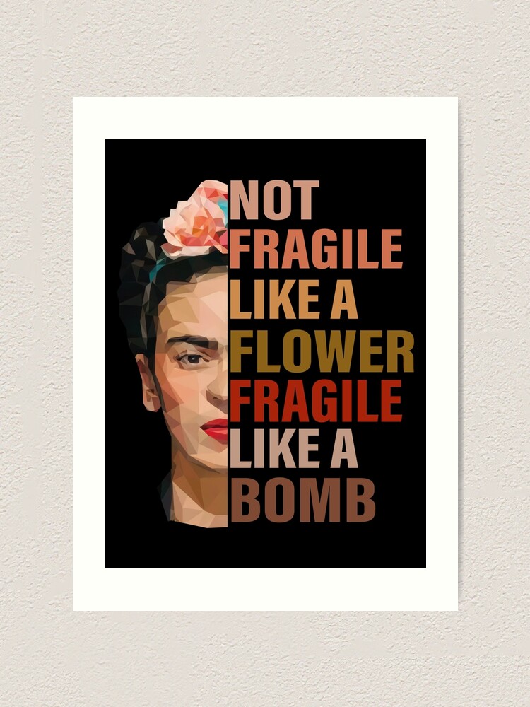"Frida Kahlo Not Fragile Like A Flower Fragile Like A Bomb" Art Print ...