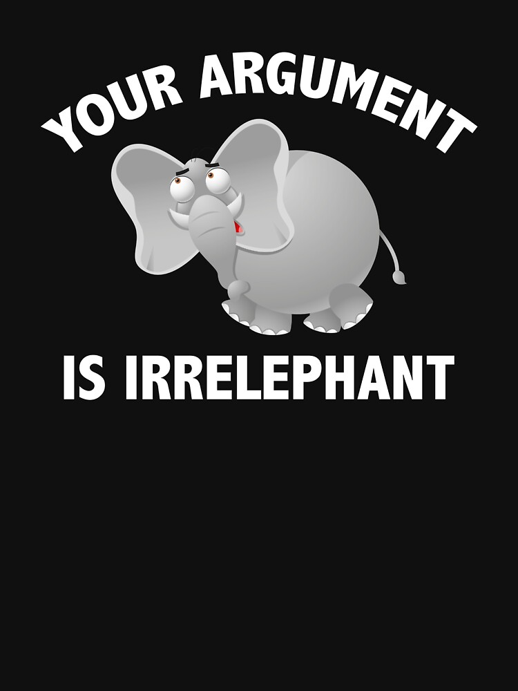 "Your Argument Is Irrelephant" T-shirt by DesignFactoryD | Redbubble ...