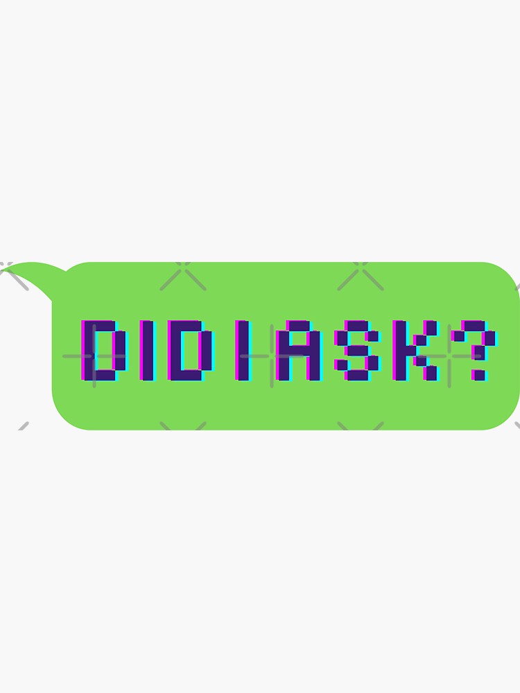 "Did I Ask?" Sticker by Zentropik | Redbubble