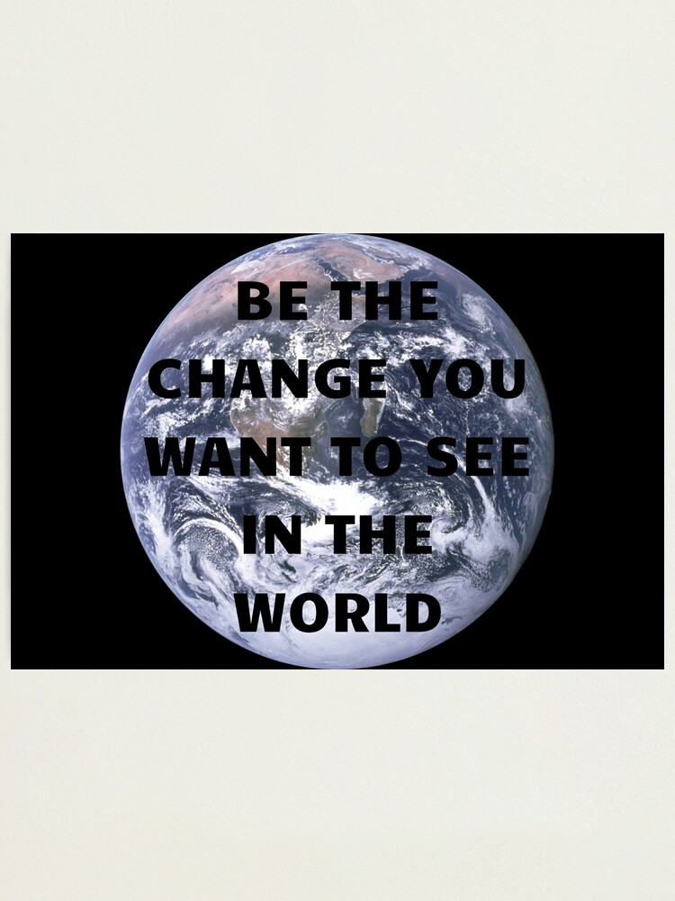 Lámina fotográfica «Sea el cambio que desea ver en el mundo | Somos el ...