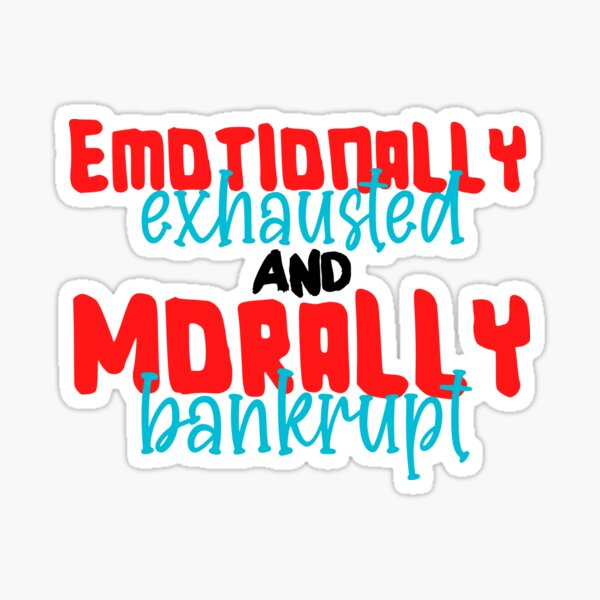 "Emotionally Exhausted and Morally Bankrupt" Sticker for Sale by Click ...