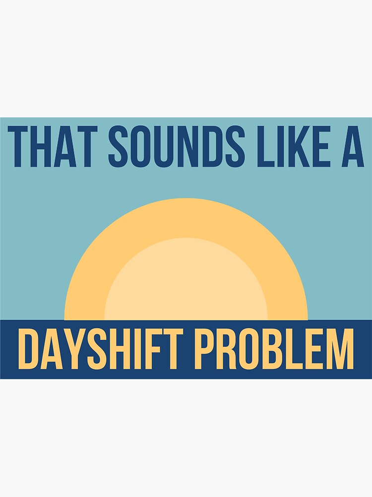 "Day shift Problem" Sticker for Sale by OkaVulsilaak | Redbubble