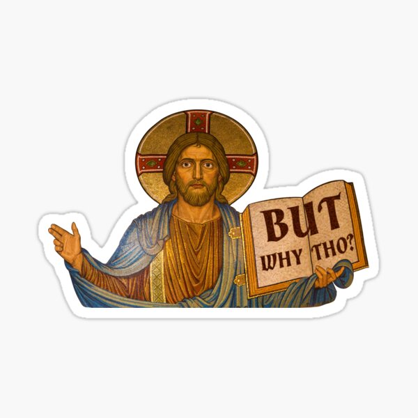 ""BUT WHY THO?" Jesus Christ Meme" Sticker by cake-for-all | Redbubble