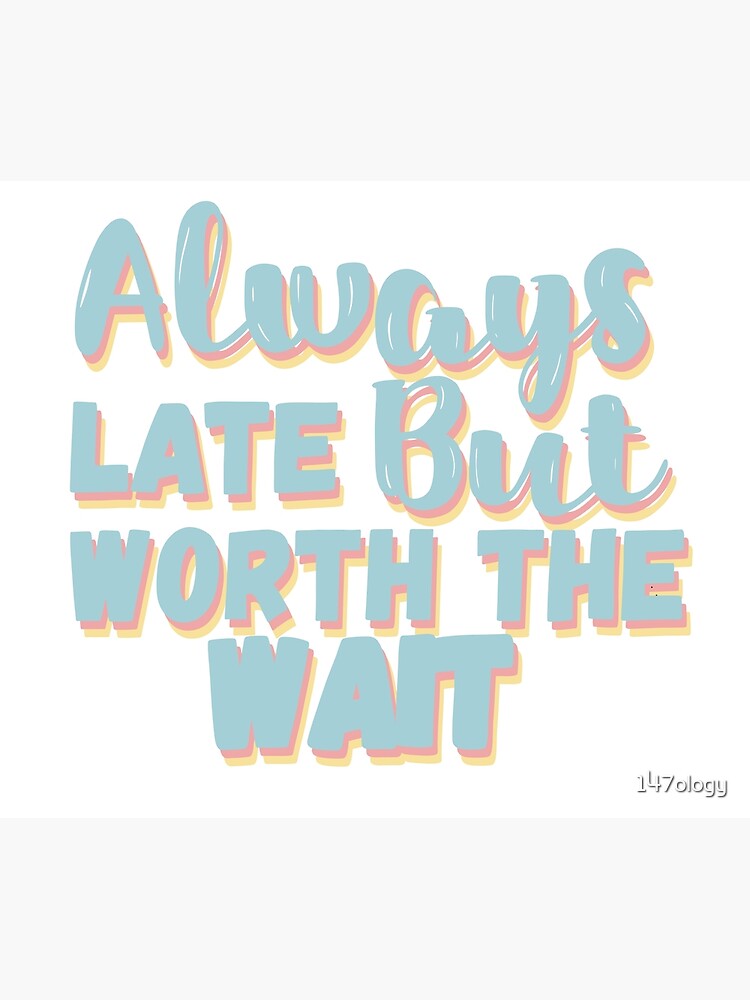 "Always late but worth the wait lettering in pastel colour" Poster for ...