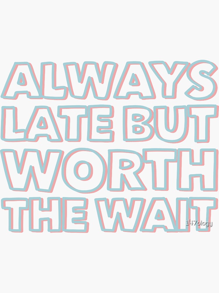 "Always late but worth the wait lines lettering in pink and blue pastel ...