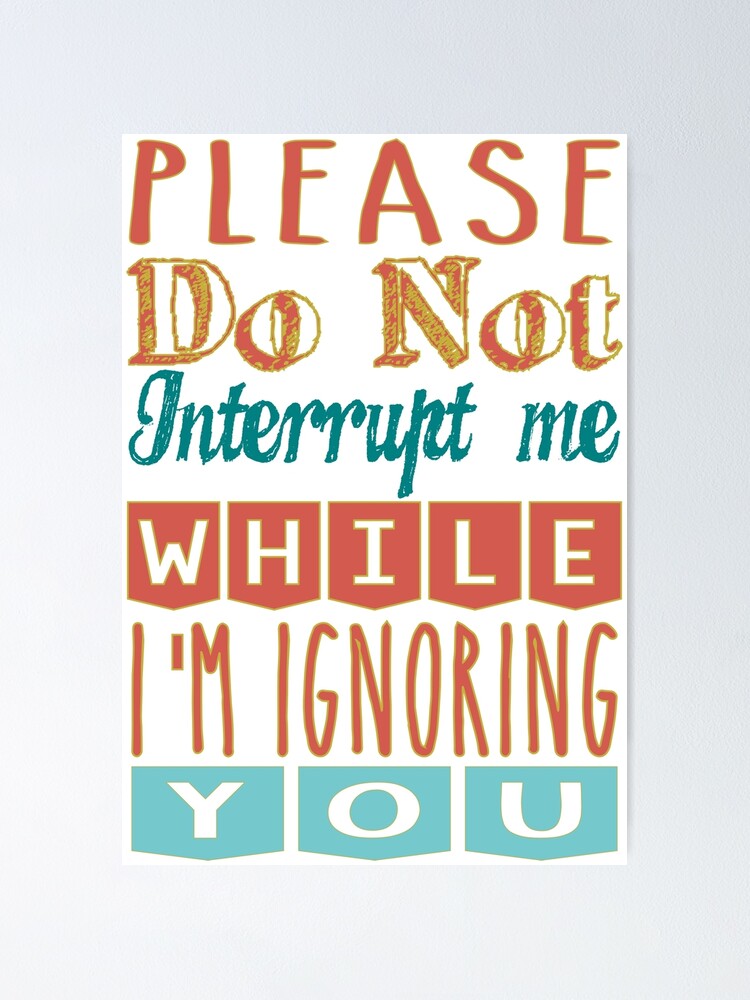 "Ignoring you" Poster by BooPooBeeDooArt | Redbubble