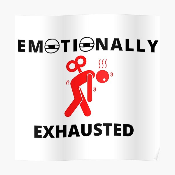 "Emotionally Exhausted" Poster for Sale by YourTeeMan | Redbubble