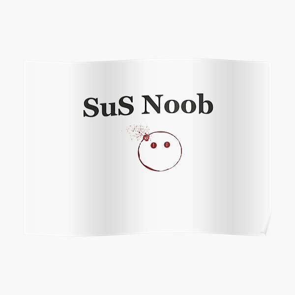 "SuS Noob" Poster by SuS-Noob | Redbubble